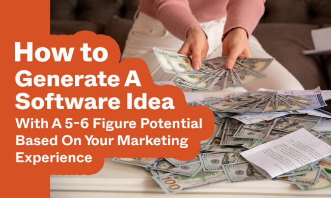 How To Generate A Software Idea With A 5-6 Figure Potential Based On ...